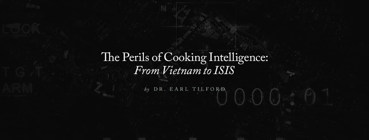 The Perils of Cooking Intelligence: From Vietnam to ISIS